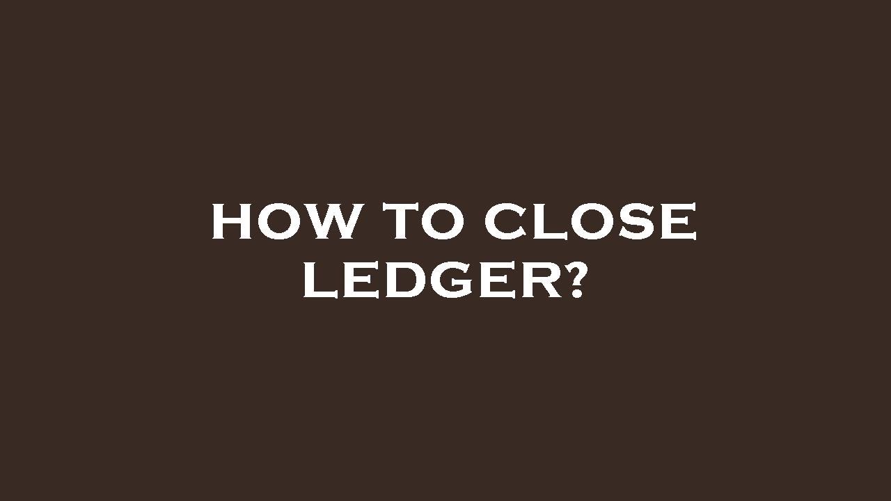 How to close ledger? - YouTube