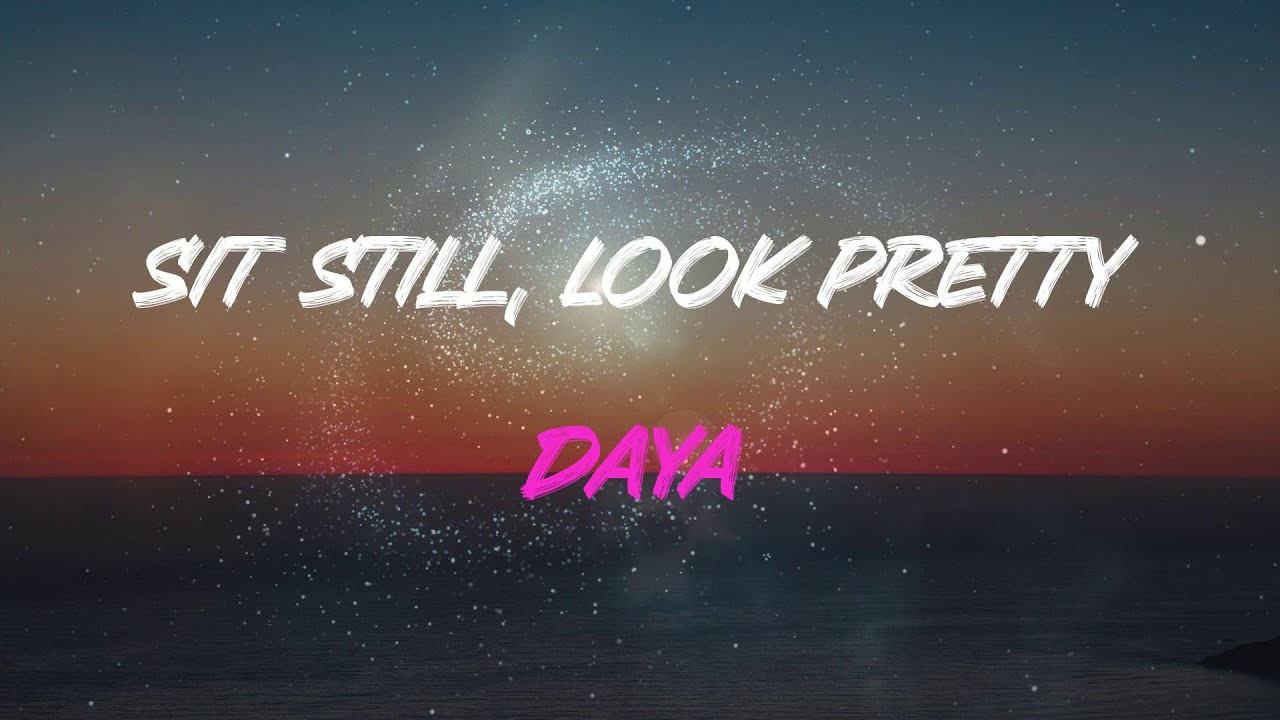 Daya - Sit Still, Look Pretty Lyrics | No, I Don't Wanna Sit Still ...