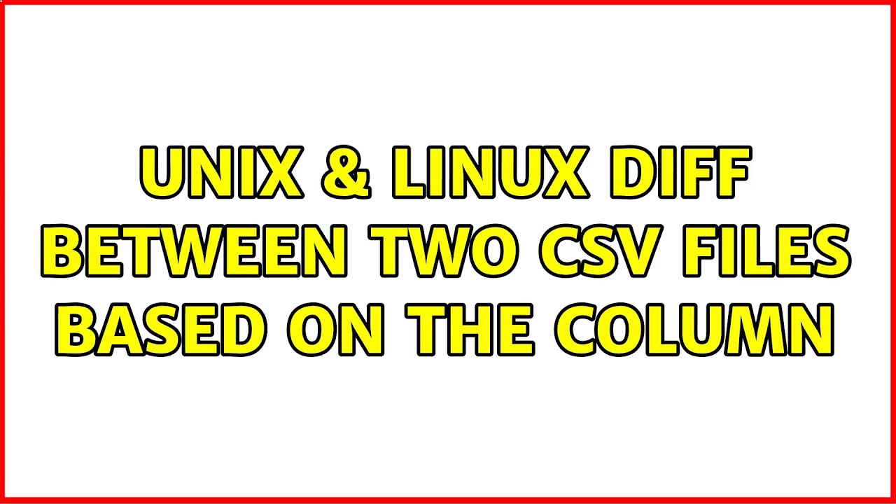 Unix Linux Diff Between Two Csv Files Based On The Column 2 Unix Linux Diff Between Two Csv Files Based On The Column 2