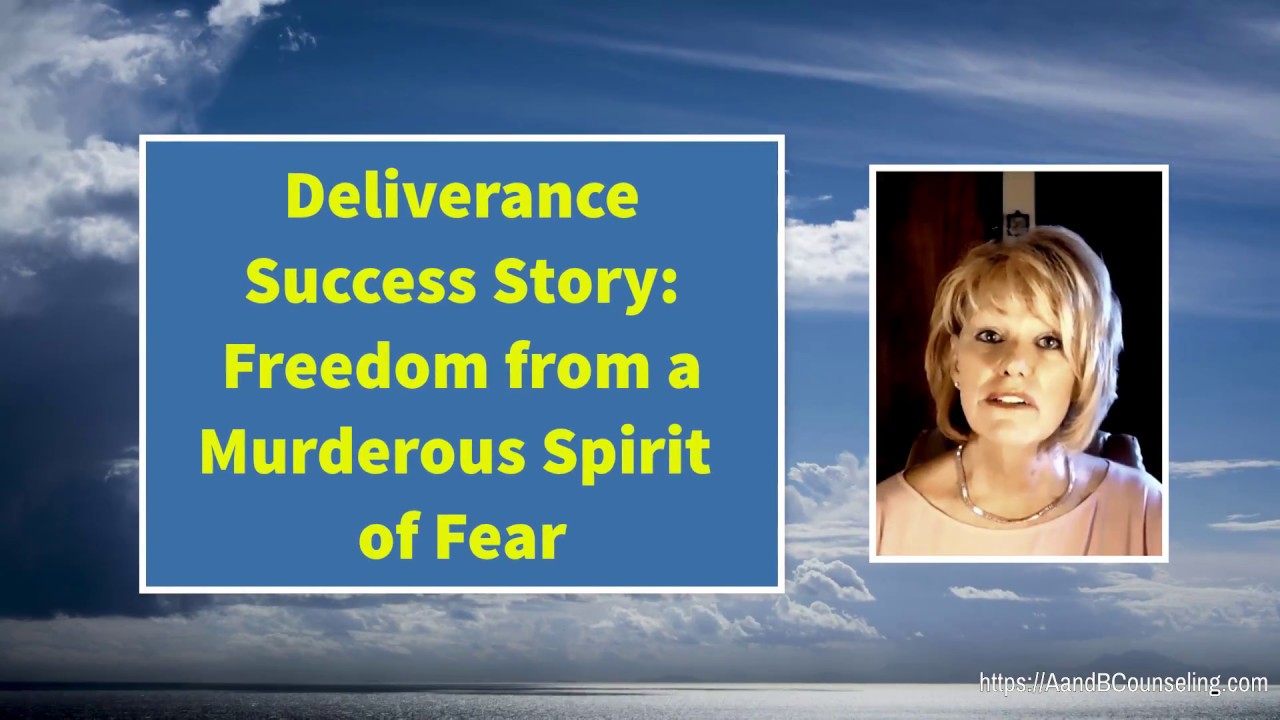Deliverance Success Story: Freedom From a Murderous Spirit of Fear ...