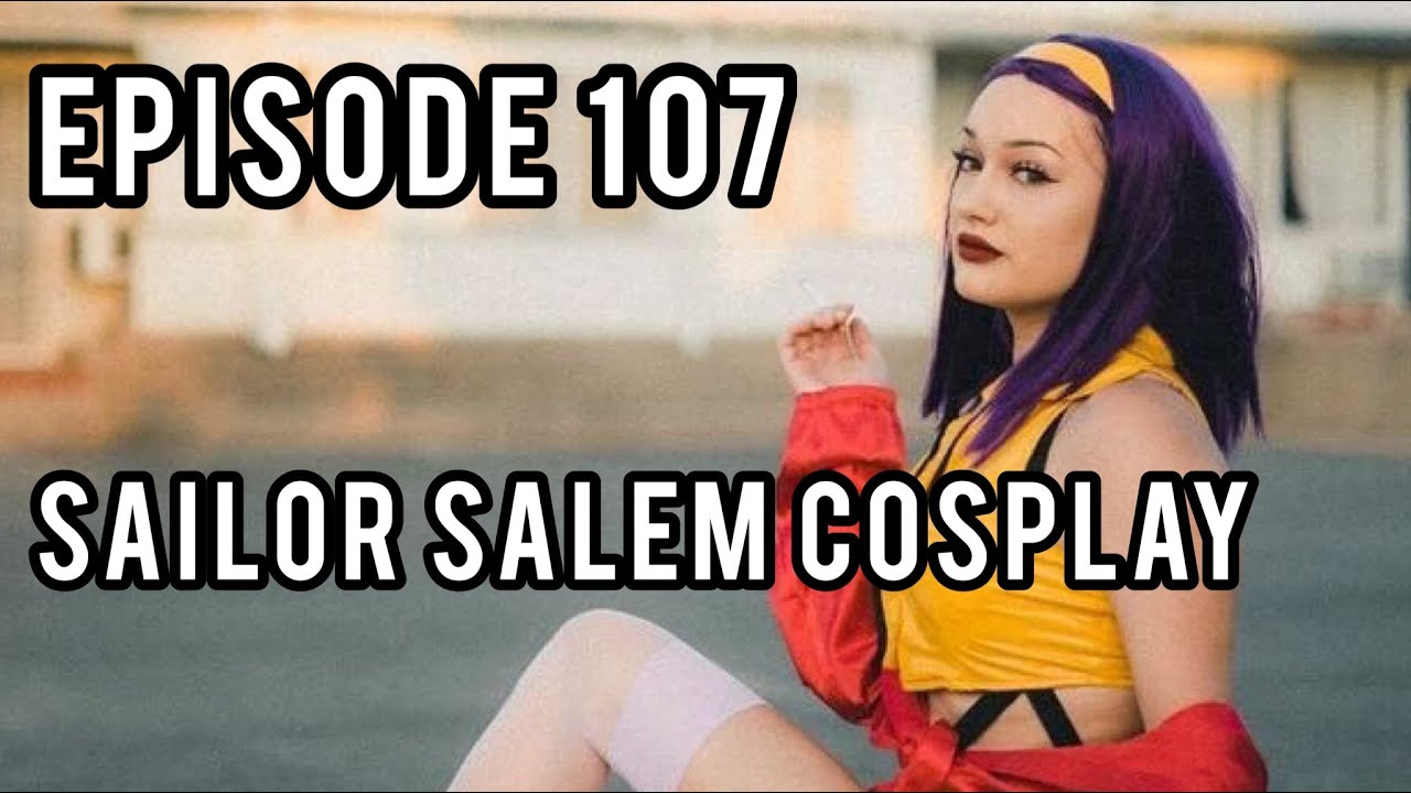 EPISODE 107: Sailor Salem Cosplay - Nerding Out About Cosplay, Anime ...