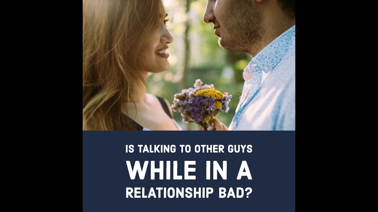 Is Talking To Other Guys While In A Relationship Bad? - YouTube