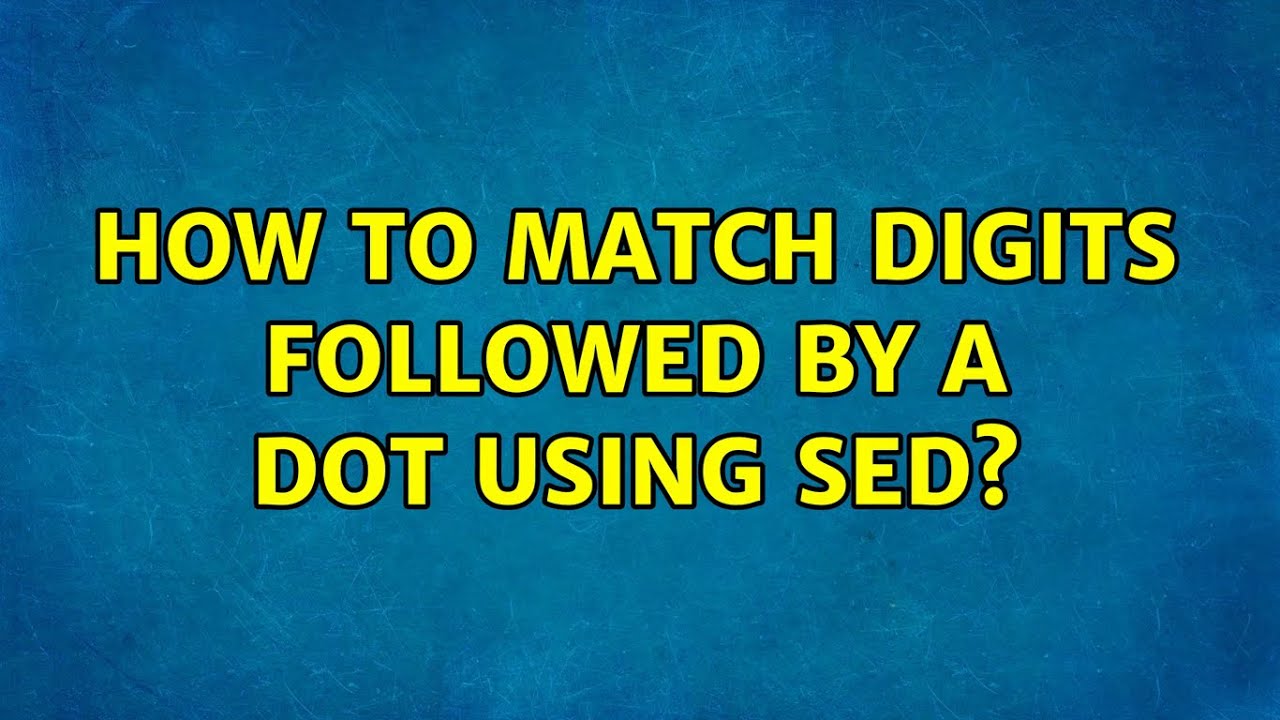 How To Match Digits Followed By A Dot Using Sed 3 Solutions YouTube how-to-match-digits-followed-by-a-dot-using-sed-3-solutions-youtube