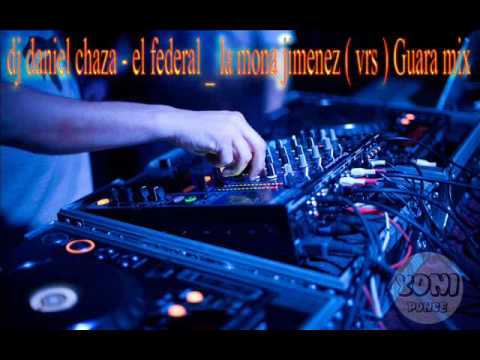 DJ DANIEL CHAZA   EL FEDERAL LA MONA JIMENEZ  Vers  GUARA Mix