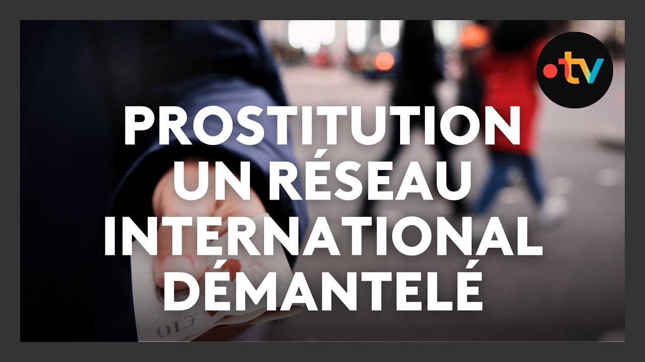 Démantèlement d'un réseau international de prostitution, l'enquête a ...
