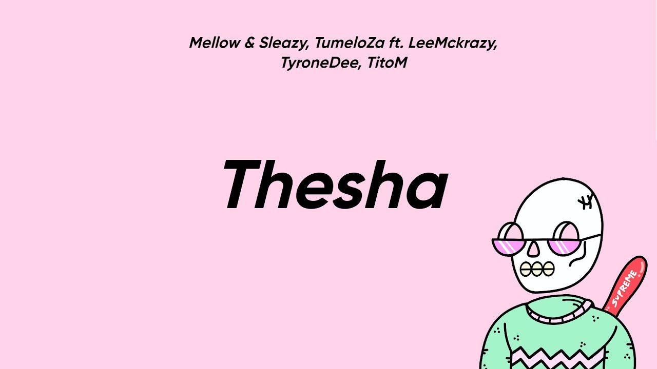 Mellow & Sleazy, TumeloZa - Thesha (Lyrics) ft. LeeMckrazy, TyroneDee ...