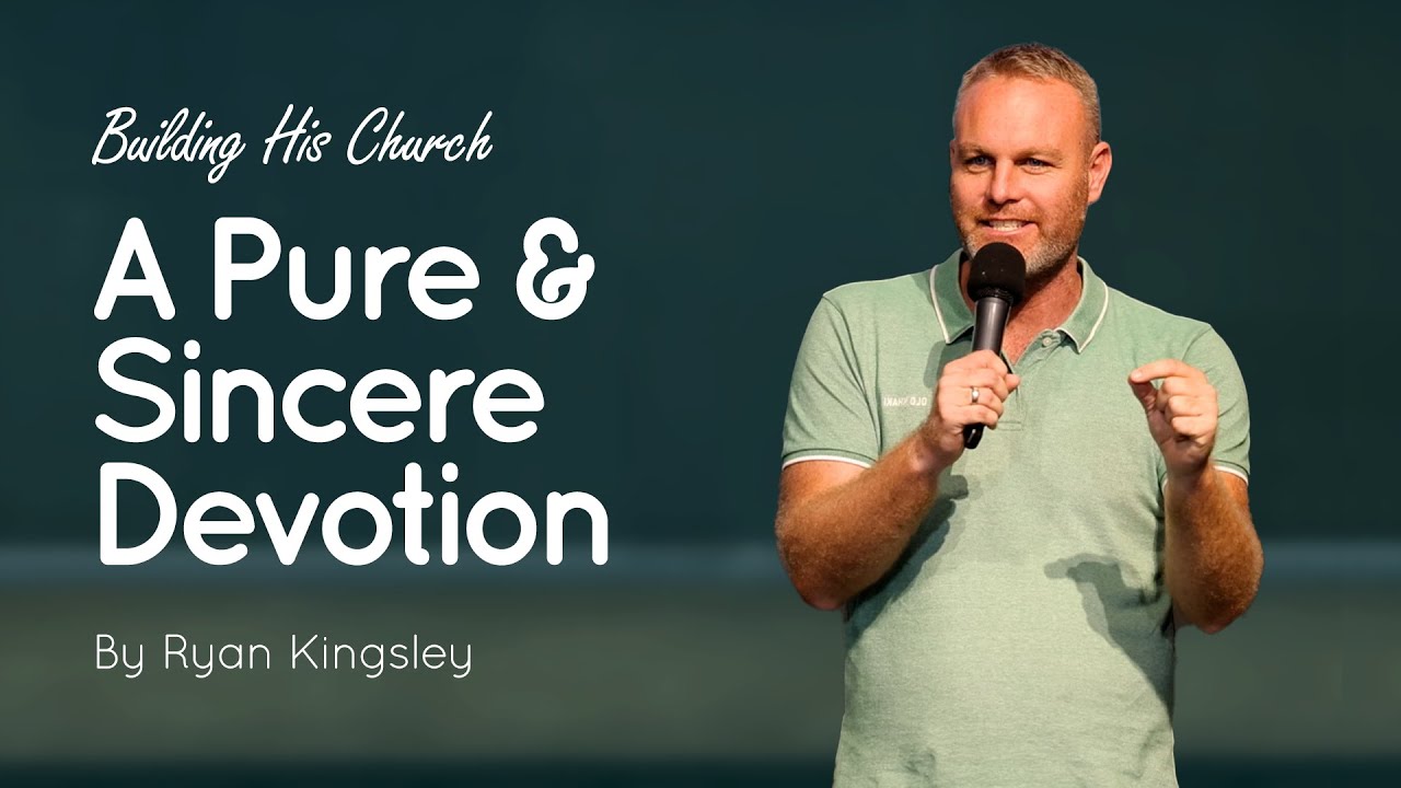 A Pure & Sincere Devotion | Ryan Kingsley | Building His Church - YouTube