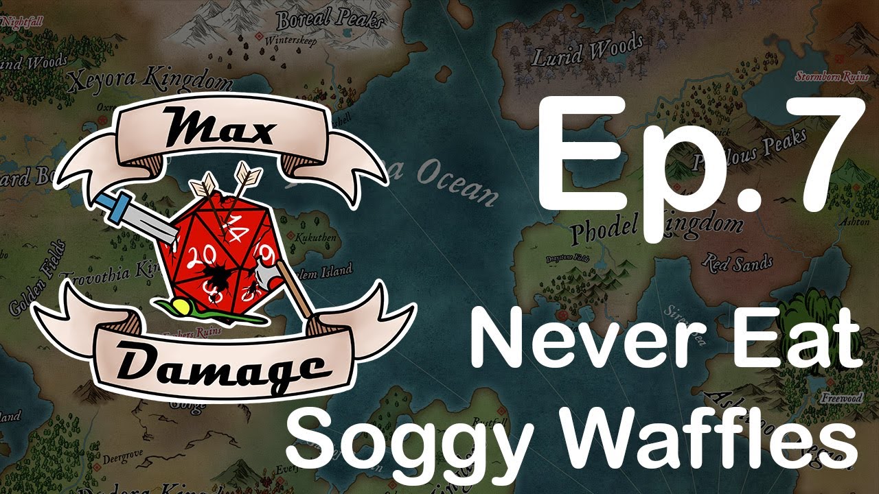 D&D Podcast - Max Damage - Episode 7: Never Eat Soggy Waffles - YouTube
