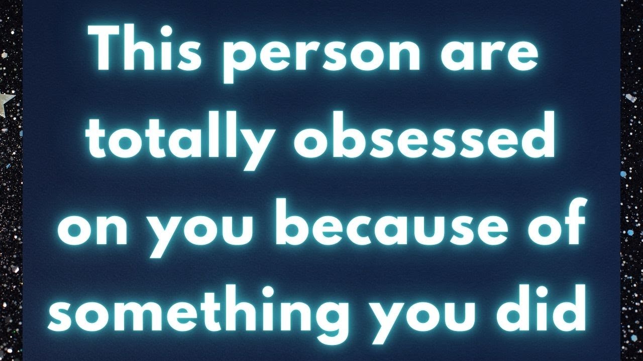 💌 This person are totally obsessed on you because of something you did ...
