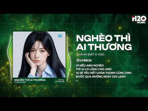 Nghèo Thì Ai Thương (H2O Remix) - Thành Đạt x Lai Hoàng - Vì Nếu Anh Nghèo Thì Ai Lo Lắng Cho Anh