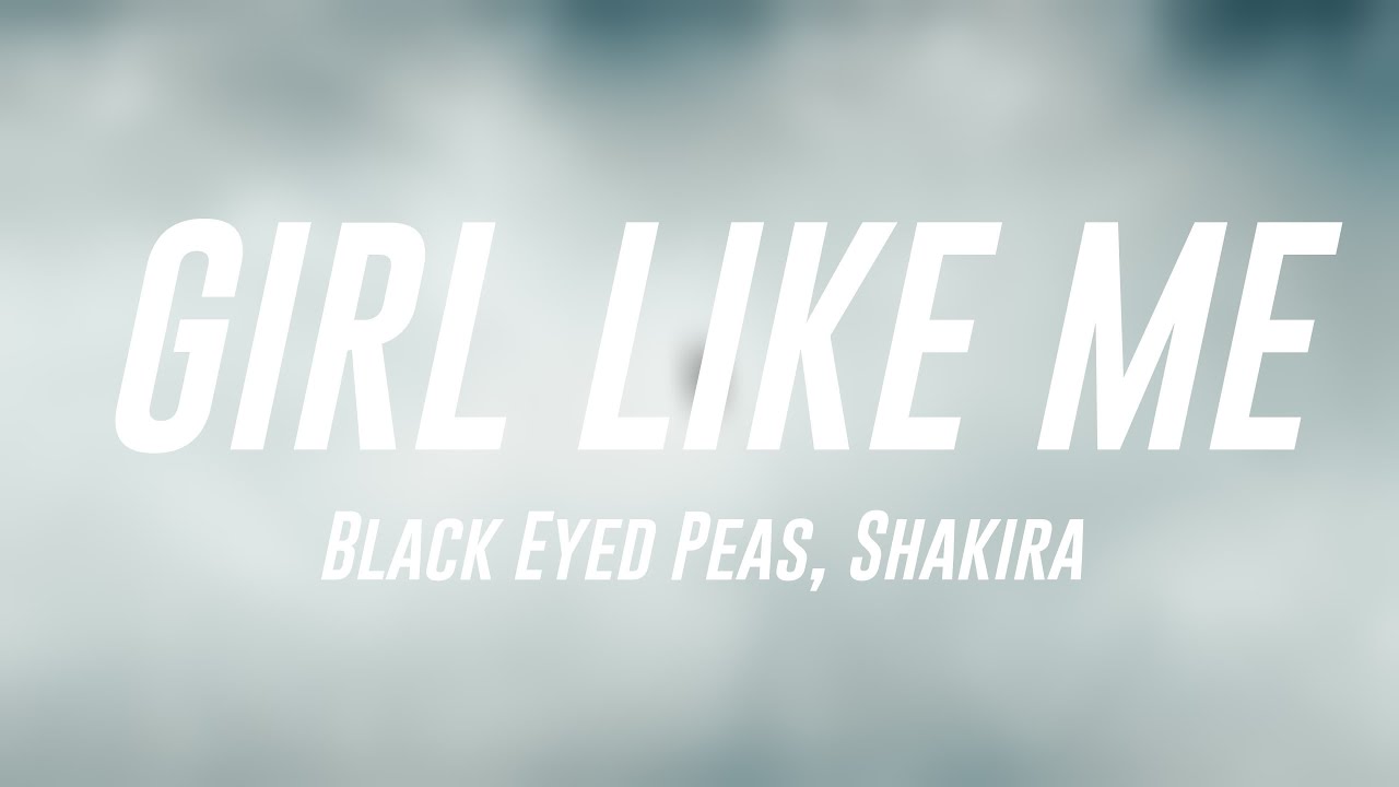 GIRL LIKE ME - Black Eyed Peas, Shakira {Lyrics Video} - YouTube