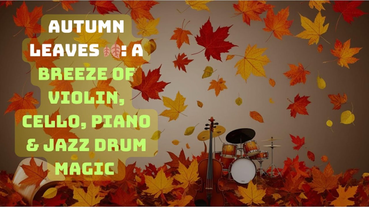 " Autumn Leaves 🍂: A Breeze of Violin, Cello, Piano & Jazz Drum Magic ...