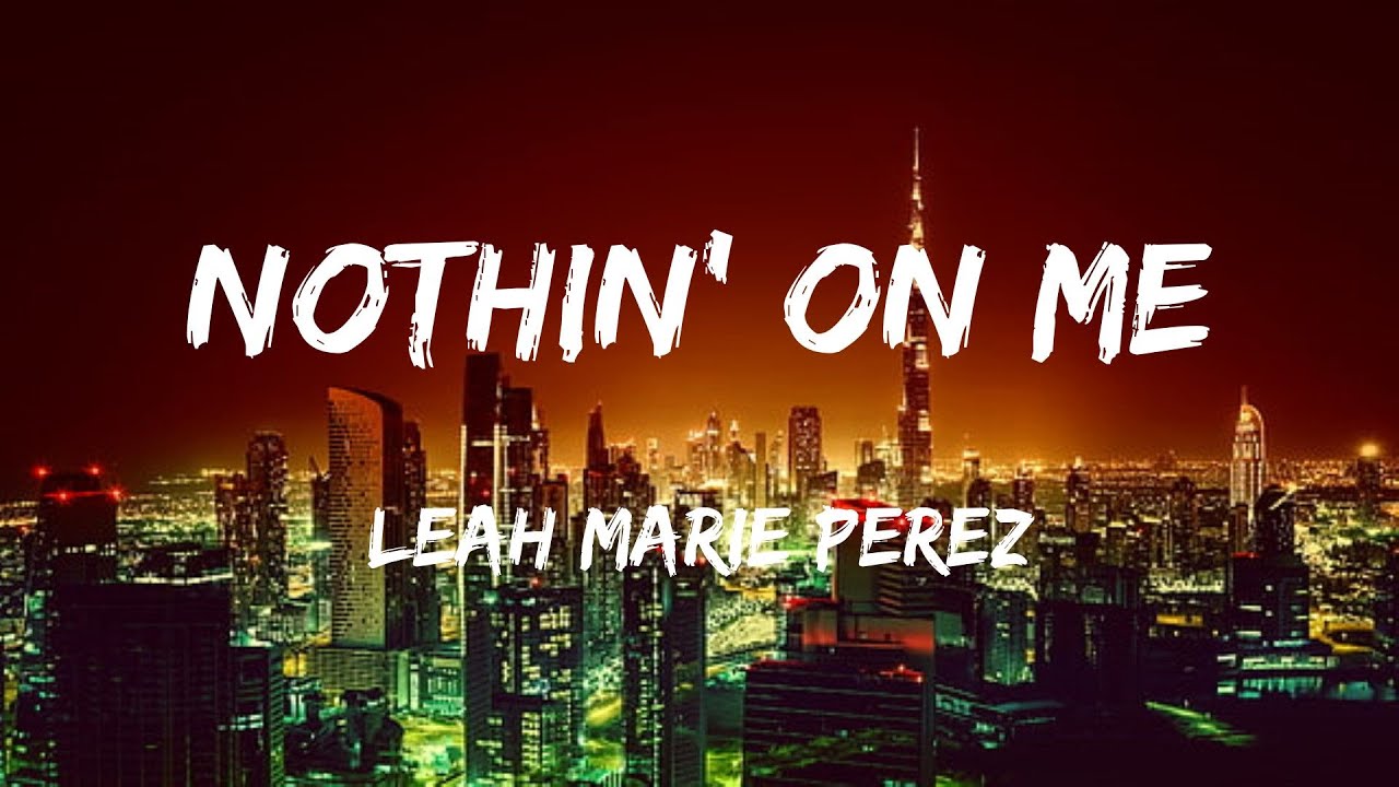 Leah Marie Perez - Nothin' on Me (Lyrics) - YouTube