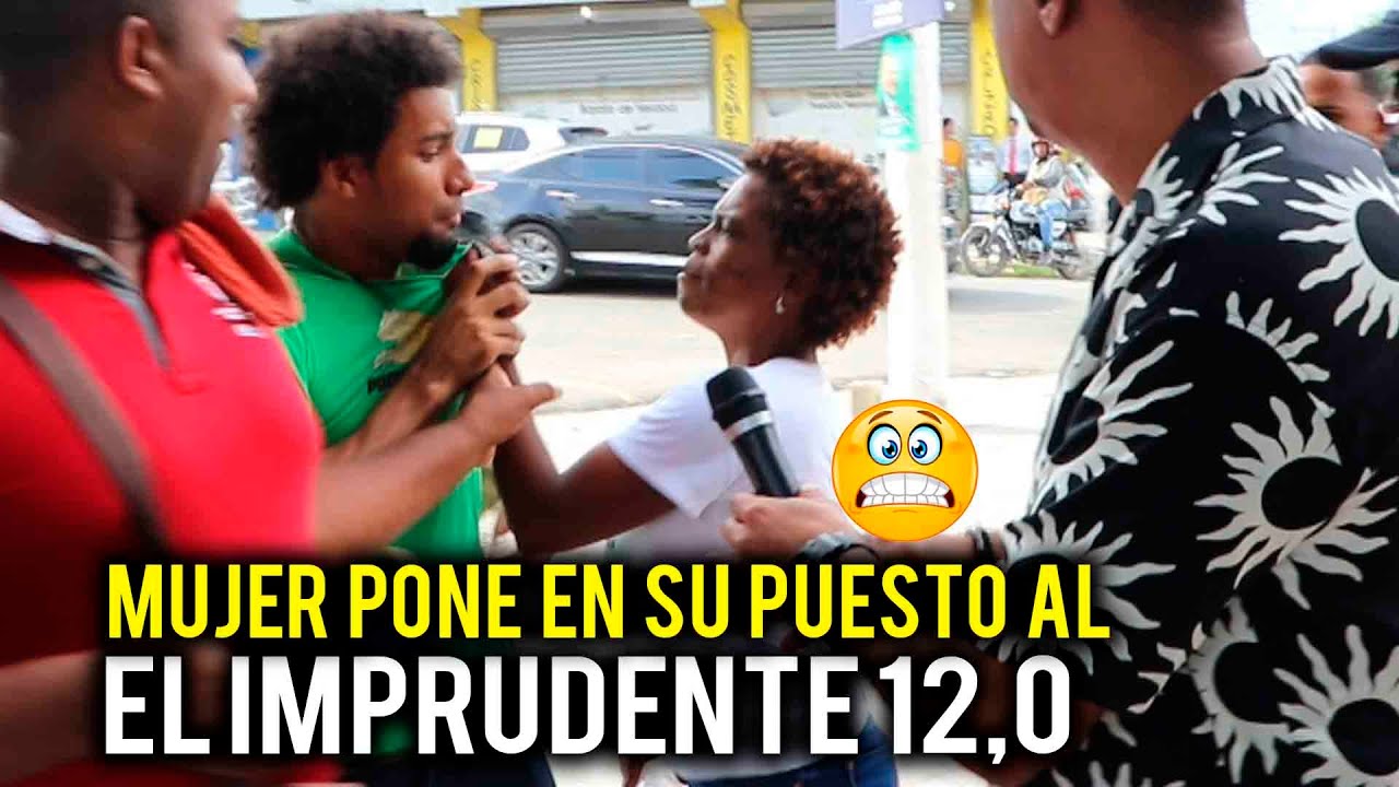 LE LLEGO EL FINAL AL EL IMPRUDENTE 12.0 / MUJER LO PONE EN SU PUESTO ...