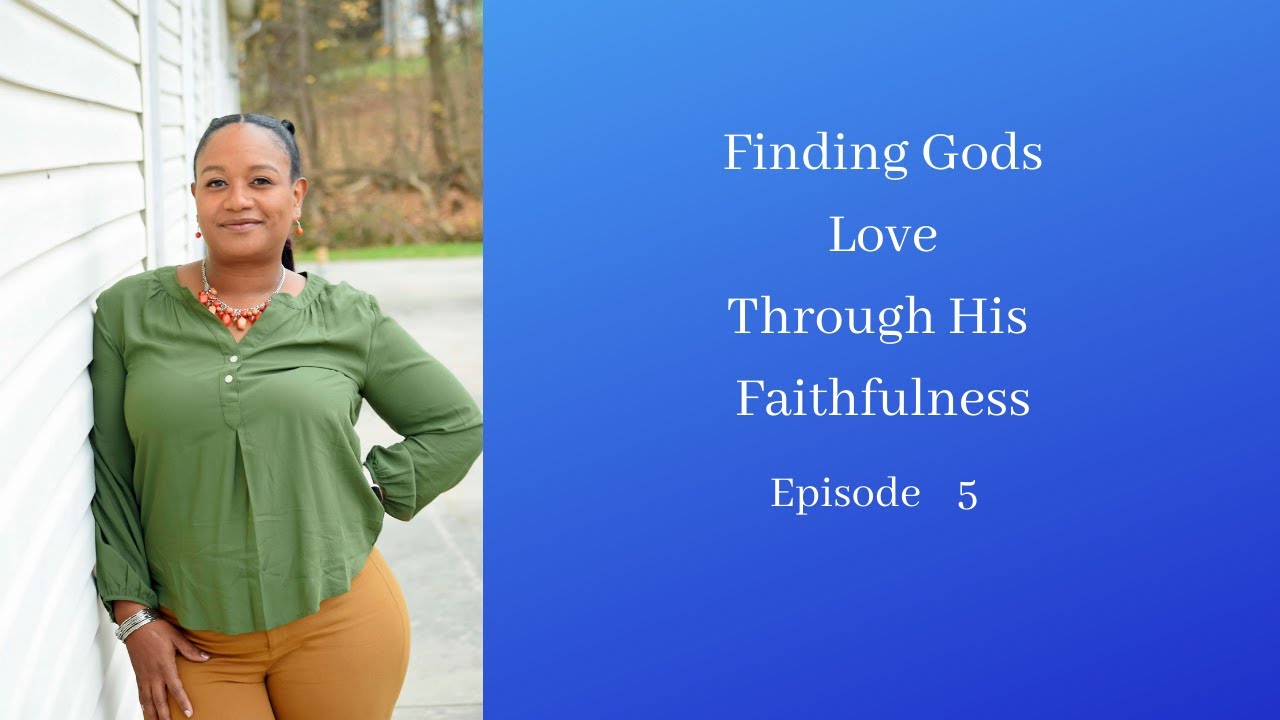 Episode 5 ~ Finding Gods Love Through His Faithfulness w/ Jennifer ...