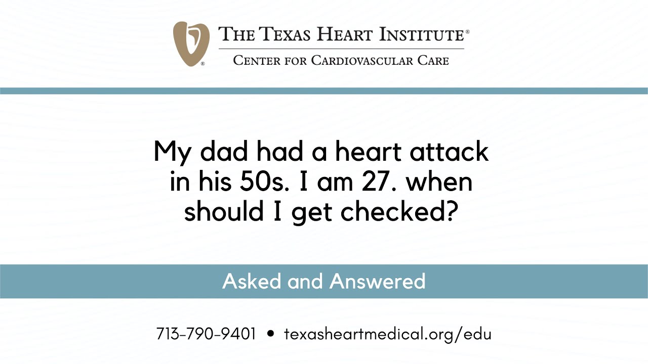 My dad had a heart attack in his 50s. I am 27. When should I get ...