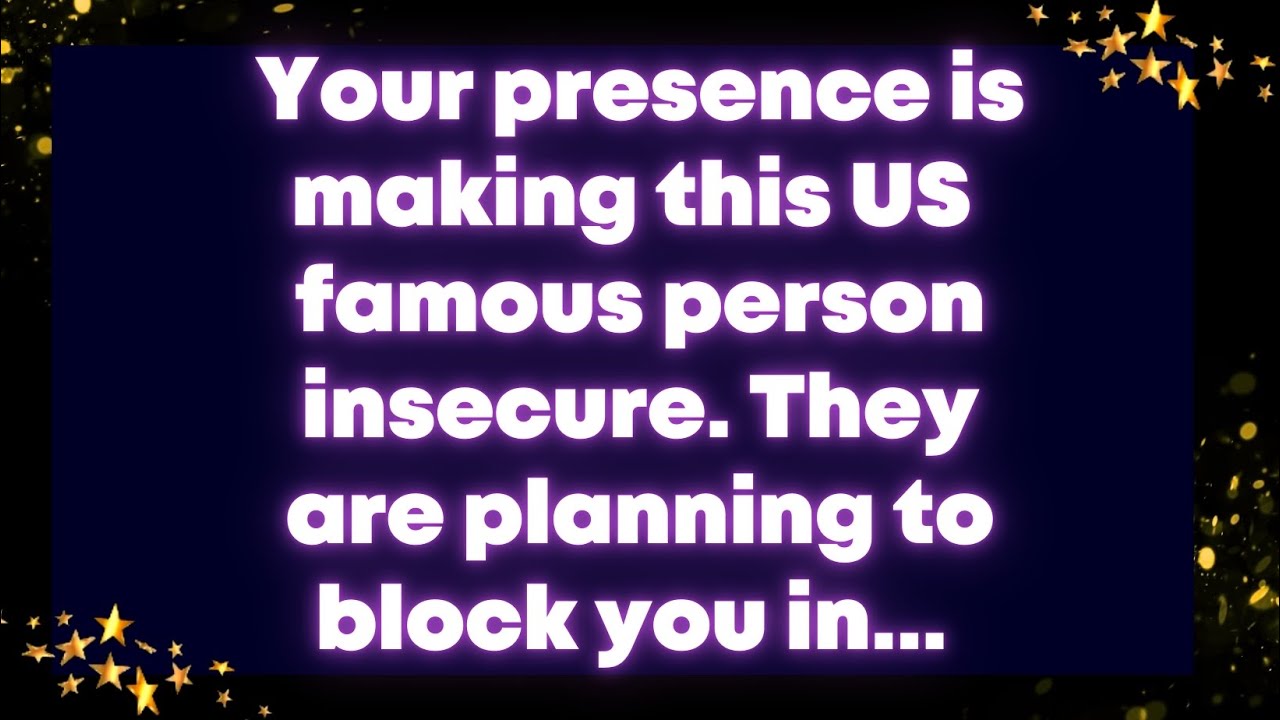 Your presence is making this US famous person insecure. They are ...