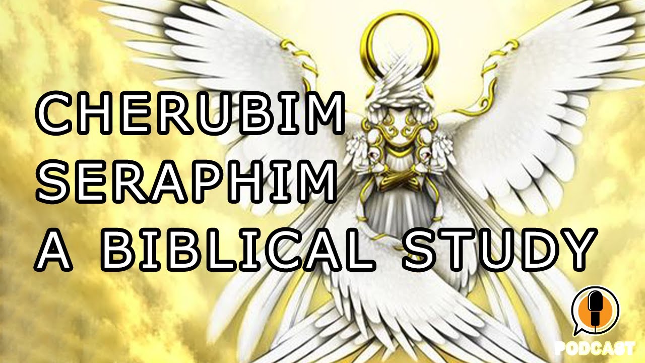 Cherubim and Seraphim: A Biblical Study [Podcast #6] - YouTube