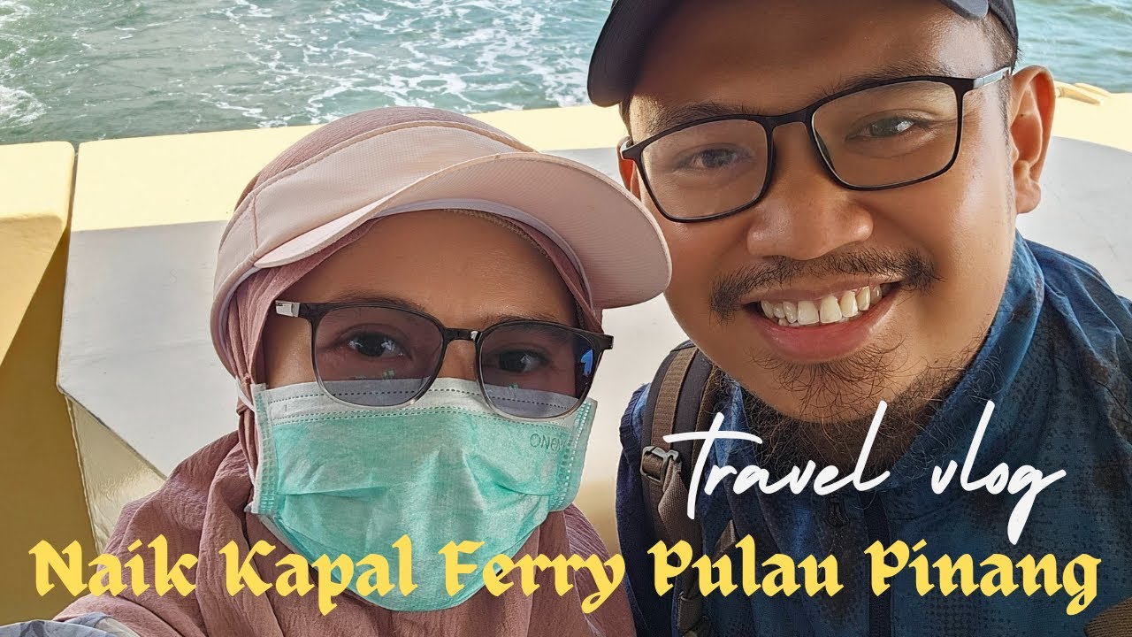 Pengalaman Naik Kapal Ferry Pulau Pinang 2024 dari George Town ke ...