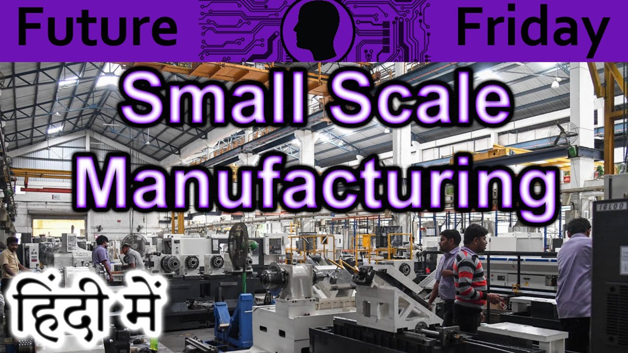 Small Scale Manufacturing Explained In HINDI {Future Friday} - YouTube