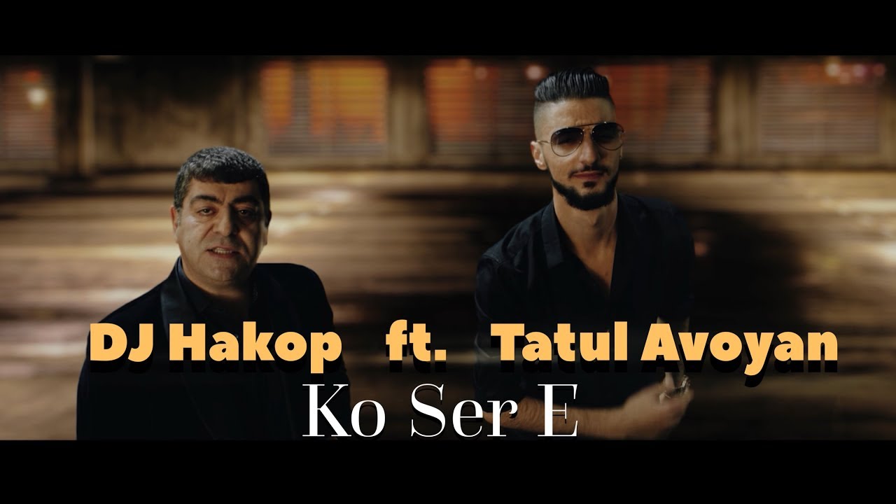 DJ Hakop - “Ko Ser e “ ft. Tatul Avoyan (Official Music Video) 2018 ...