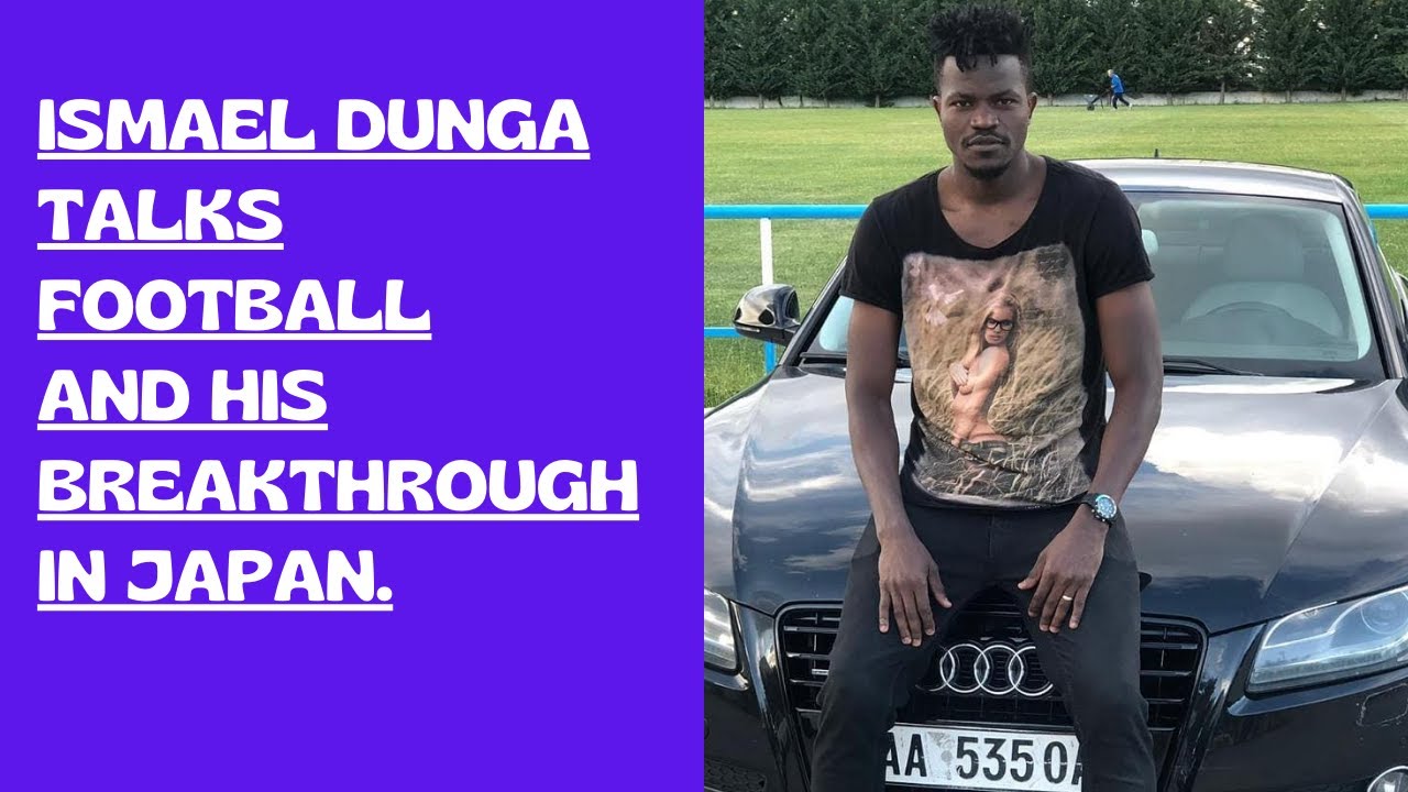ISMAEL DUNGA TALKS FOOTBALL AND HIS BREAKTHROUGH IN JAPAN. - YouTube