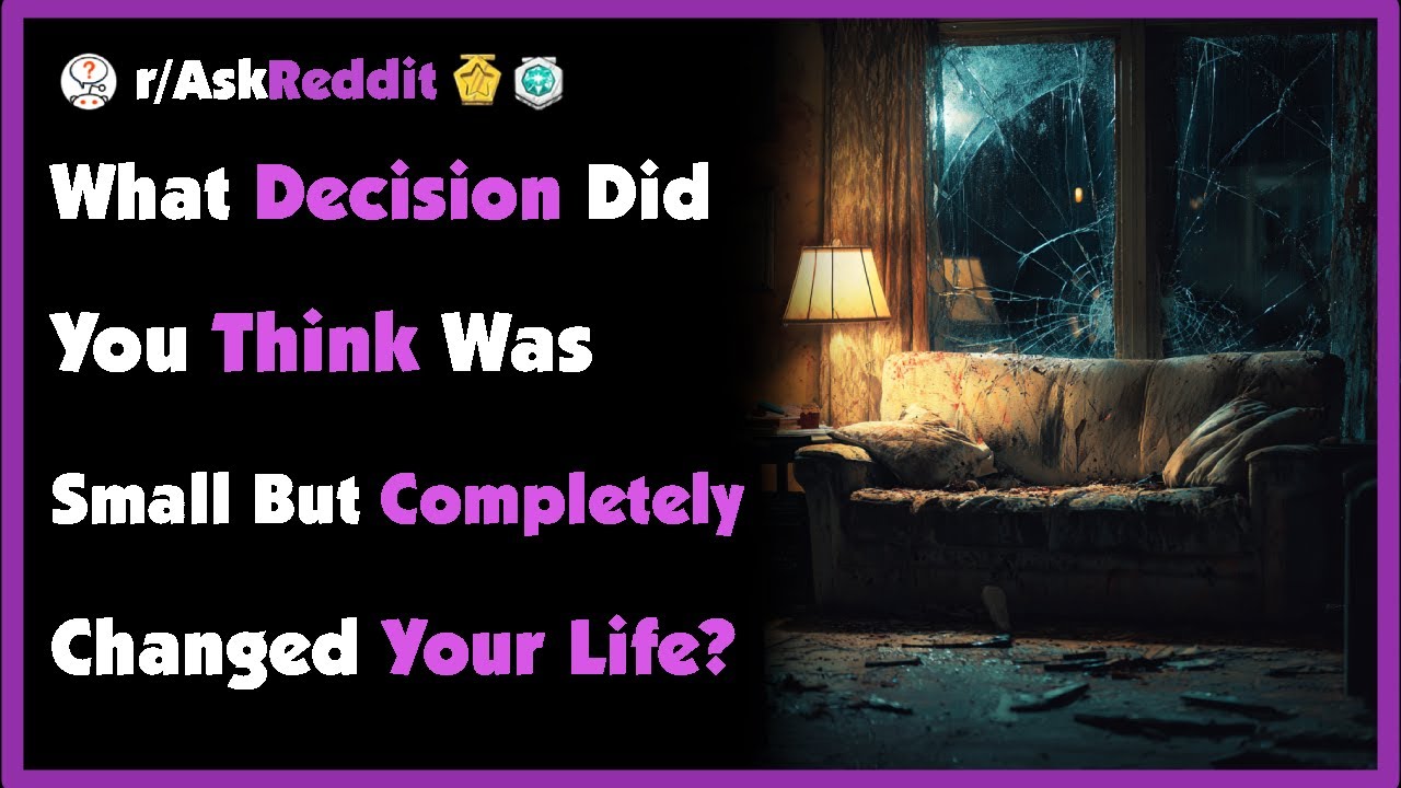 What Decision Did You Think Was Small At The Time But Completely ...