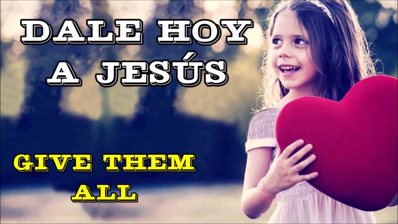 Dale Hoy A Jesús / Give Them All - YouTube