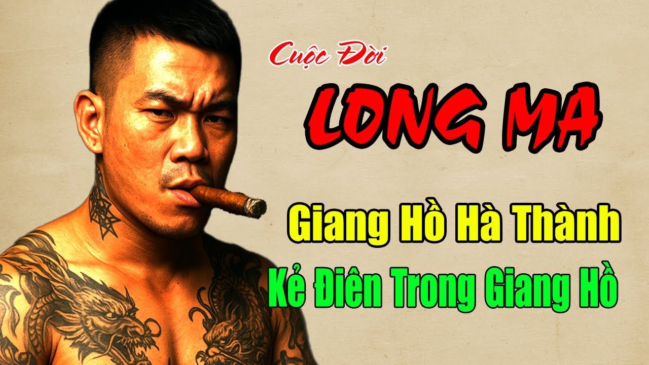 Long "Ma": Cuộc Đời Trùm Giang Hồ Ngáo Đ.á Hà Thành | Giang Hồ Ký Sự ...