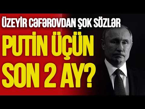 Putin üçün son 2 ay BAŞLADI! -Üzeyir Cəfərovdan şok sözlər