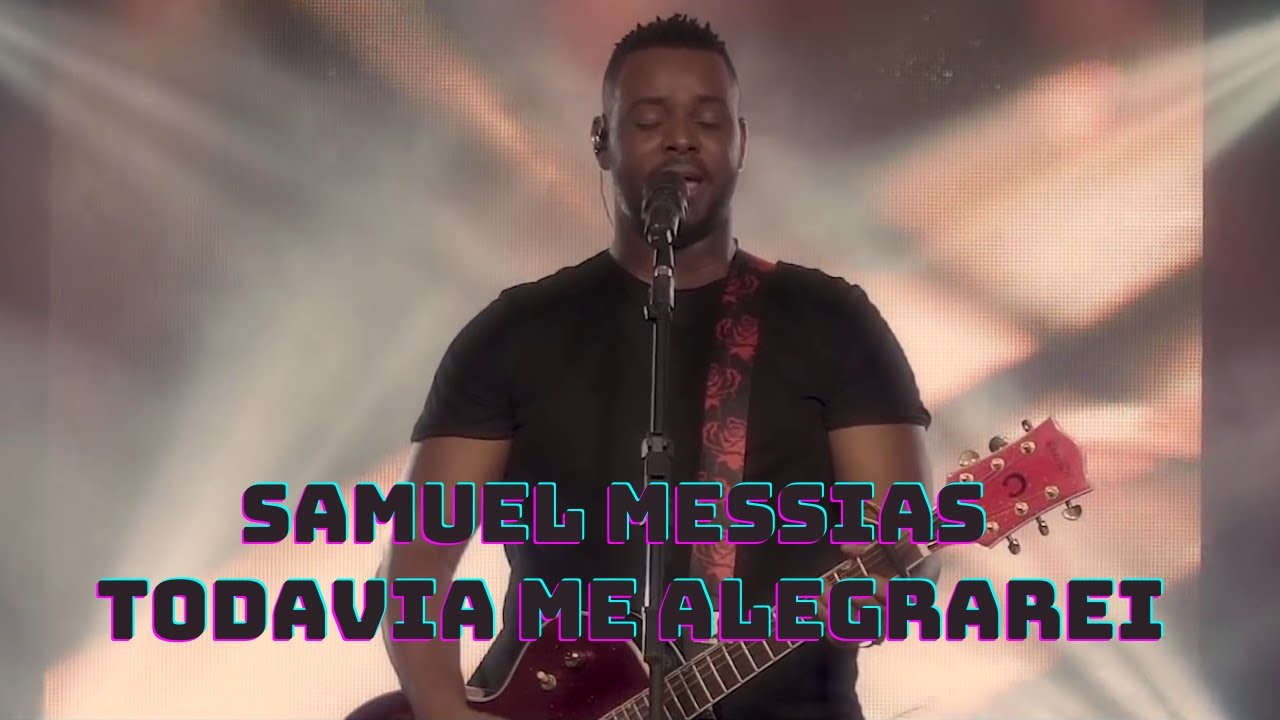 Todavia Me Alegrarei - Samuel Messias - YouTube