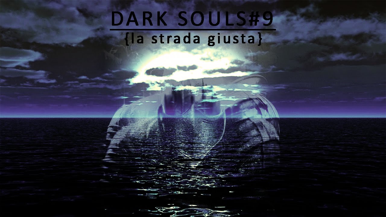 DARK SOULS #9 {la strada giusta} - YouTube