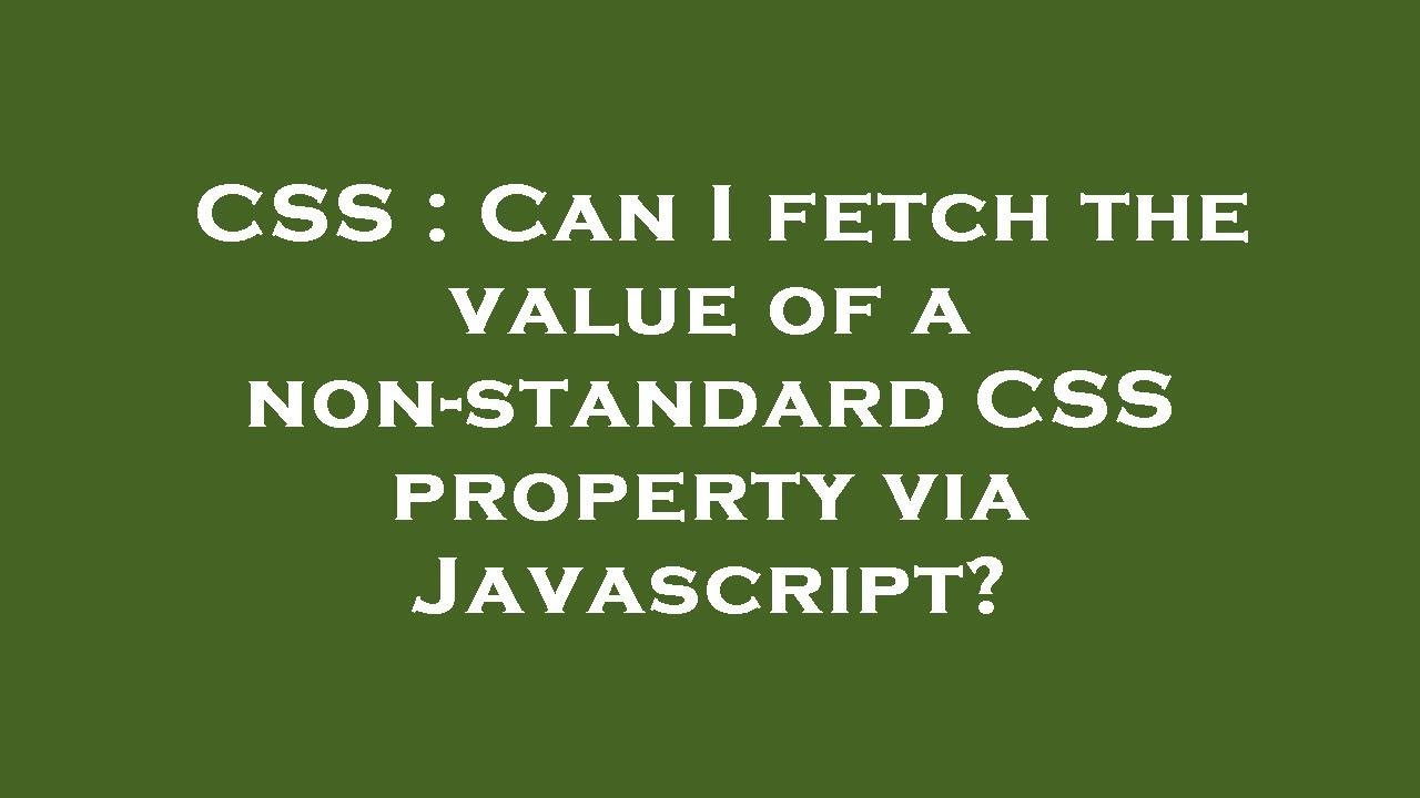 CSS : Can I fetch the value of a non-standard CSS property via ...
