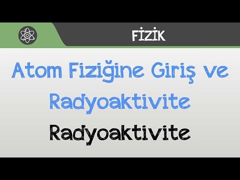 Atom Fiziğine Giriş ve Radyoaktivite - Radyoaktivite