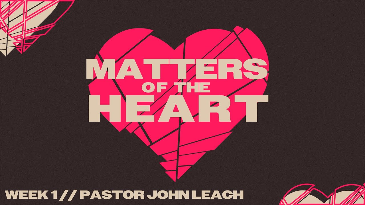 Matters of the Heart // Week 1 // Pastor John Leach - YouTube