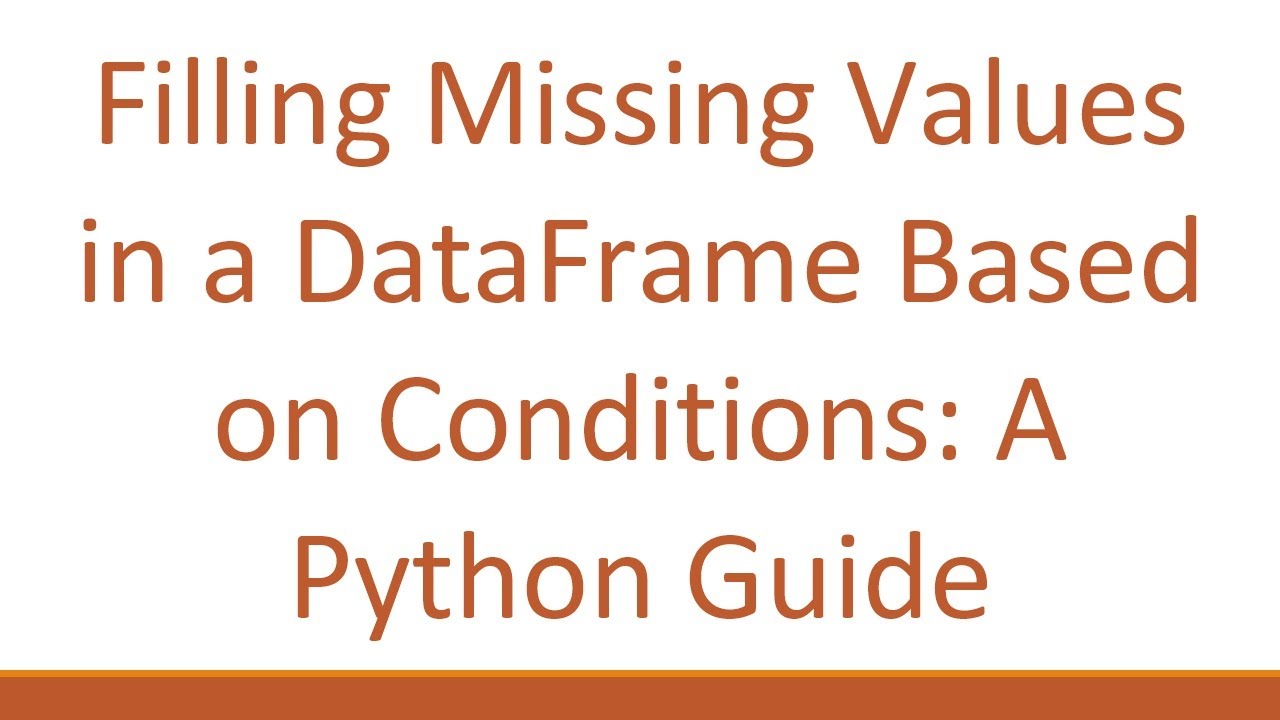 Filling Missing Values In A Dataframe Based On Conditions A Python Guide Youtube