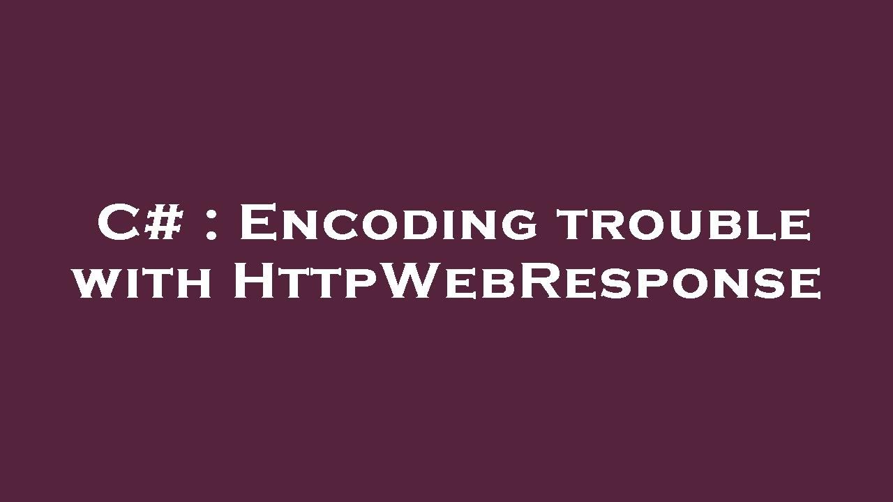 C# : Encoding trouble with HttpWebResponse - YouTube