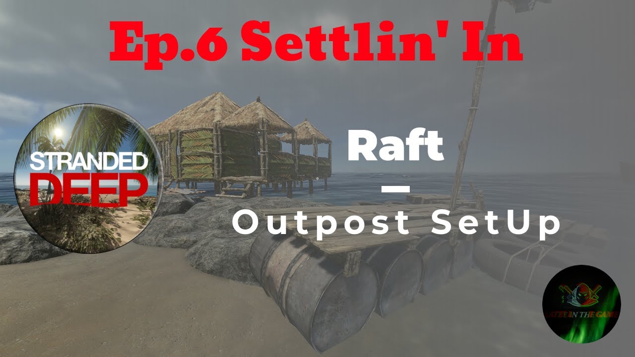 Raft and Base Build | Ep.6 Settling In | Stranded Deep New Big World ...