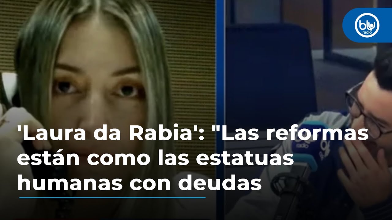 'Laura da Rabia': "Las reformas están como las estatuas humanas con ...