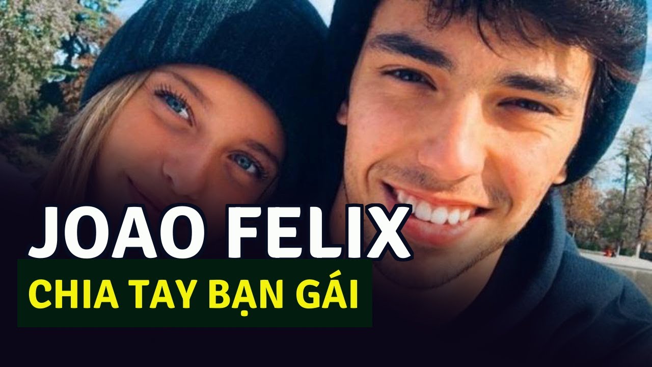 Joao Felix chia tay bạn gái - YouTube