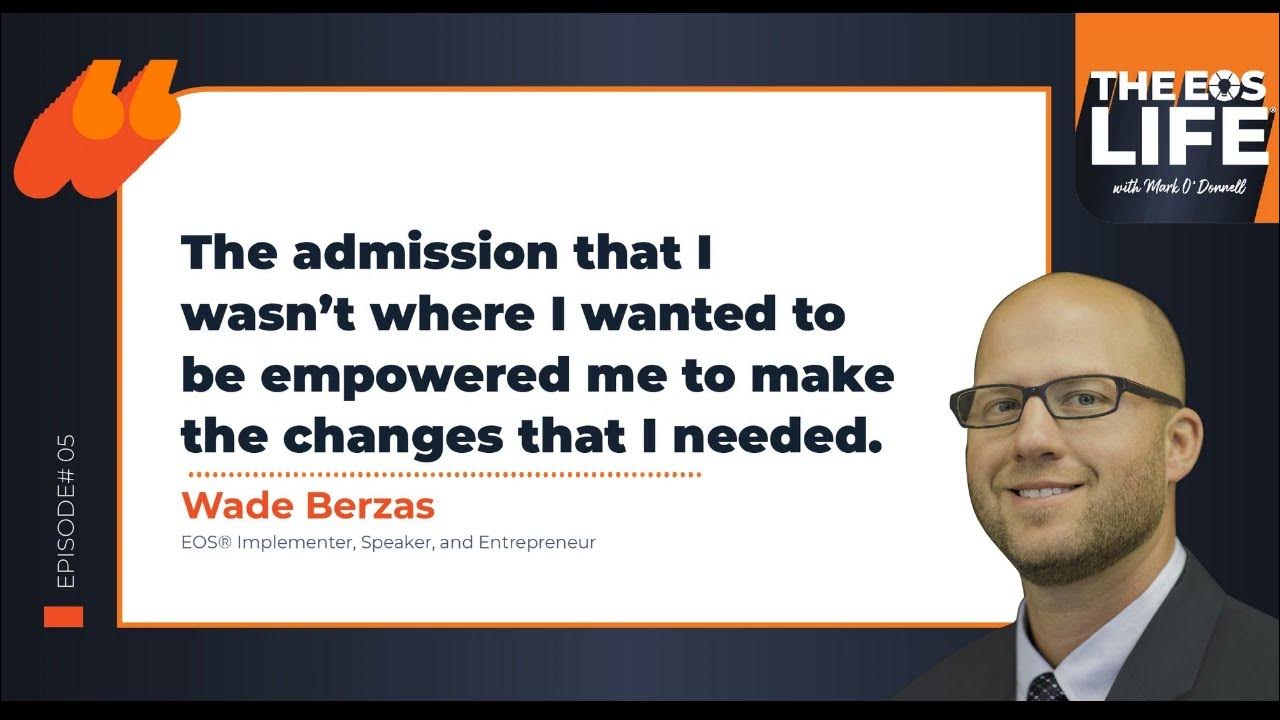 The EOS Life® Podcast | "Be Empowered to Make Necessary Changes" - Wade Berzas, EOS Implementer ...