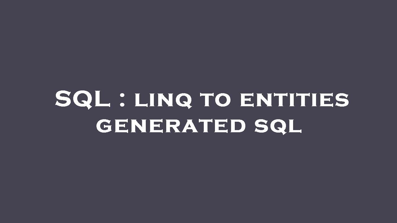 Sql Linq To Entities Generated Sql Youtube