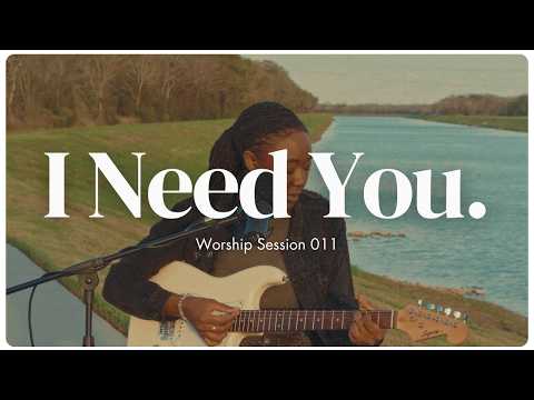 I Need You. | Worship Session 011