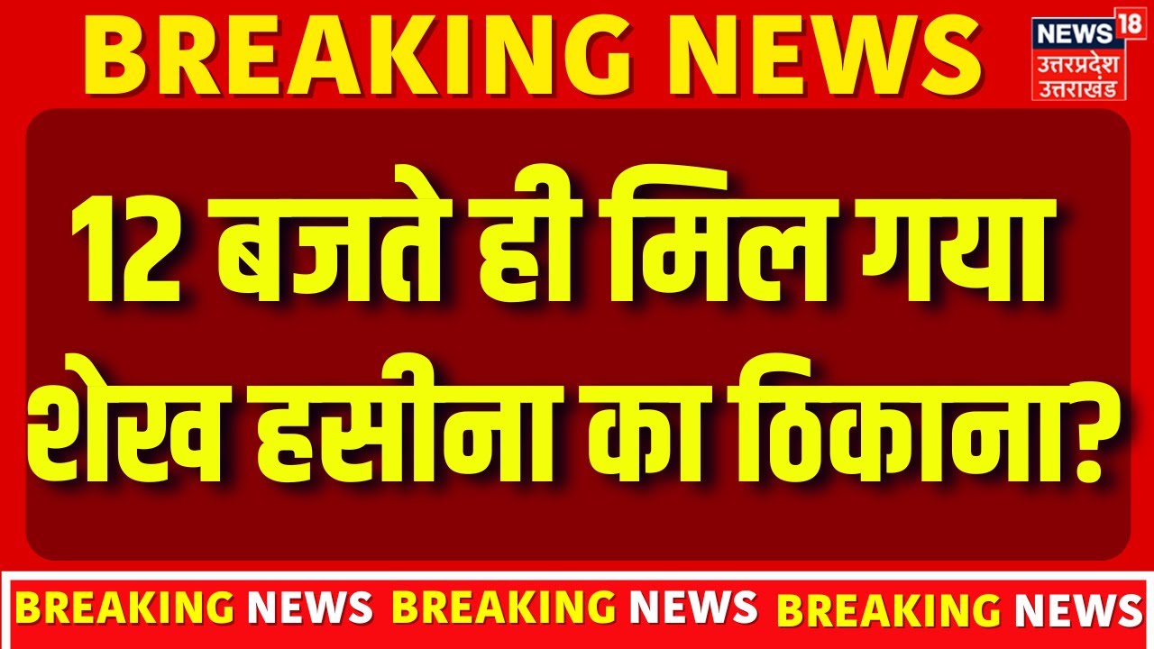 Sheikh Hasina Breaking: 12 बजते ही मिल गया शेख हसीना का ठिकाना ...