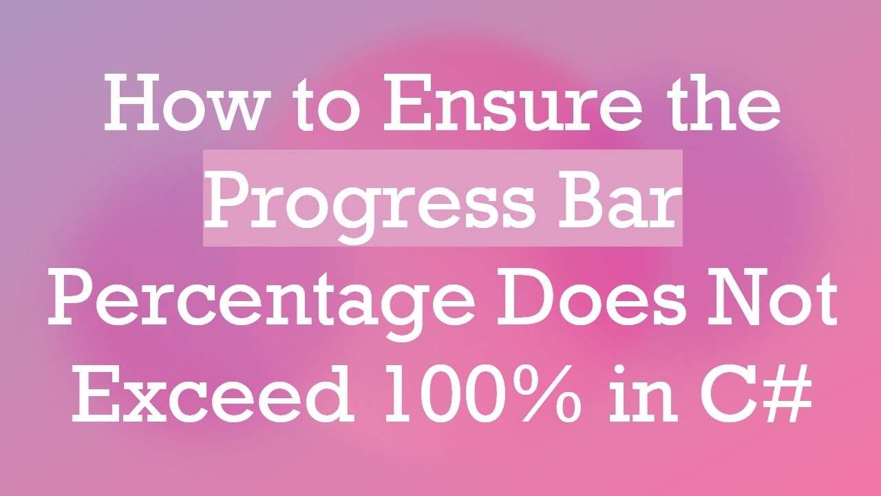 How to Ensure the Progress Bar Percentage Does Not Exceed 100% in C# ...
