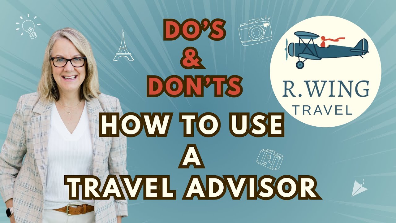 Unlock your Best Trip: How to Use a Travel Advisor (Do's and Don'ts ...