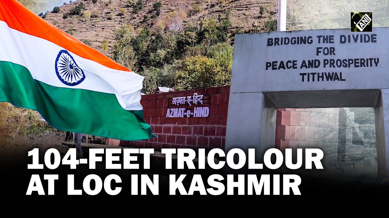 104-feet Tricolour to be hoisted at LoC in Teetwal in North Kashmir ...
