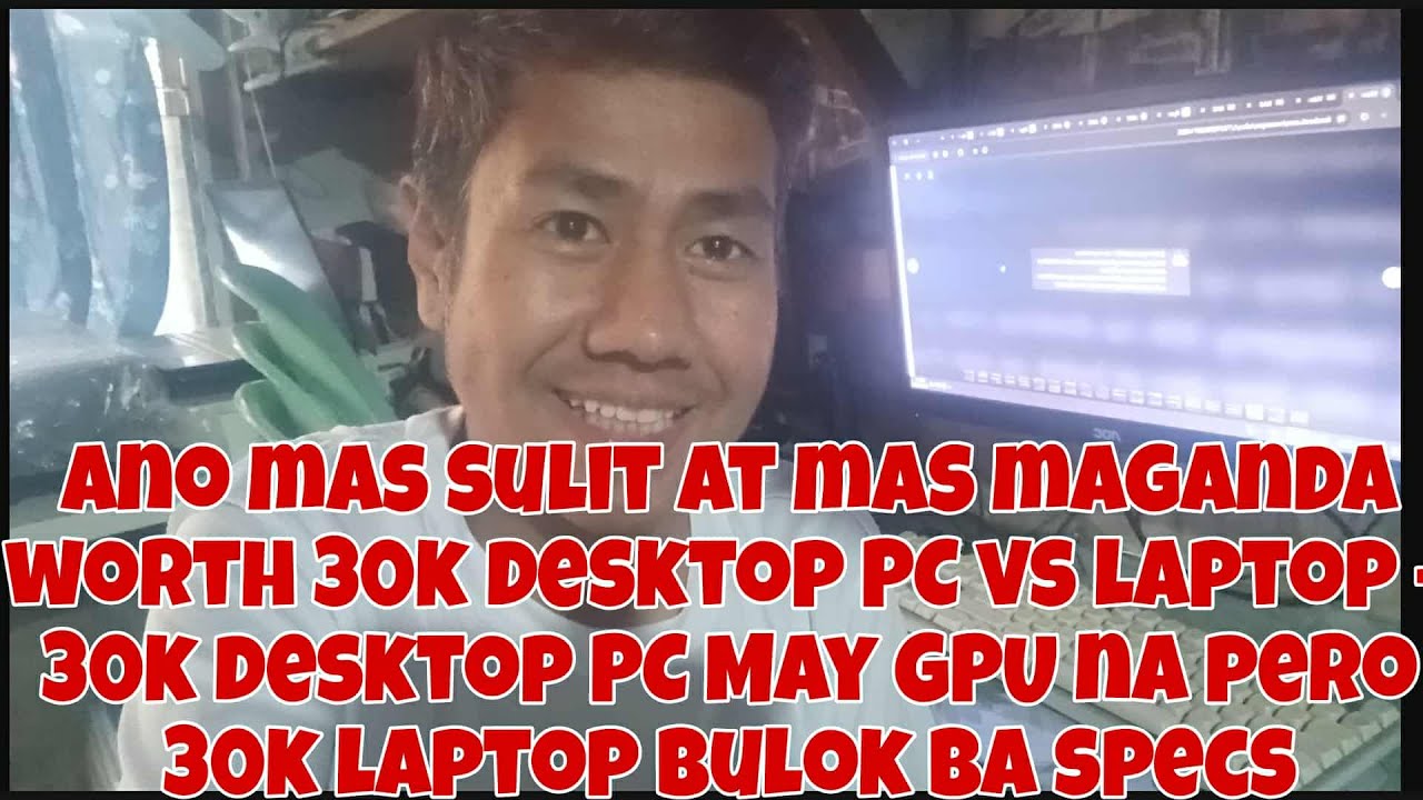 DESKTOP PC VS LAPTOP SINO MAS SULIT AT MAS MAGANDA + 30K PC MAGANDA NA ...