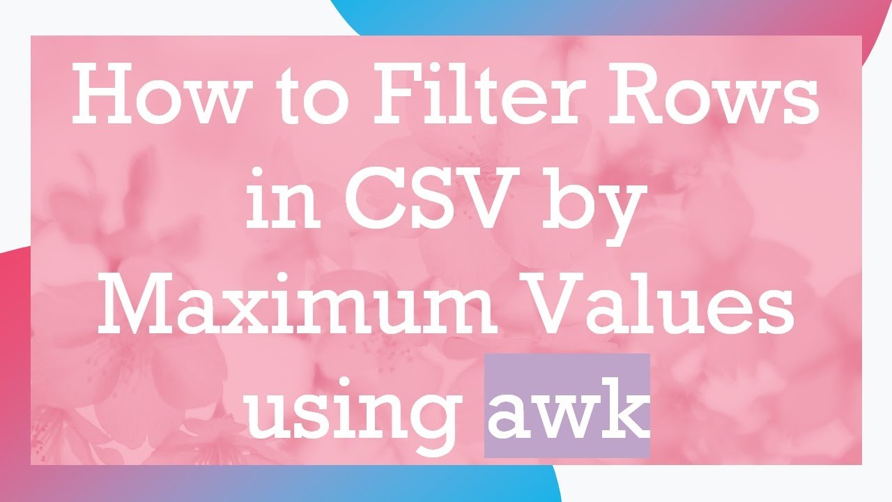 How To Filter Rows In Csv By Maximum Values Using Awk Youtube