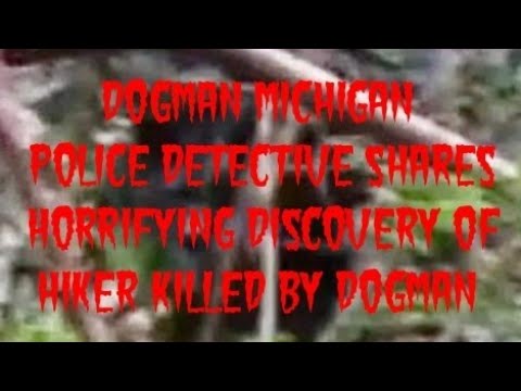 DOGMAN MICHIGAN POLICE DETECTIVE SHARES HORRIFYING DISCOVERY OF HIKER ...